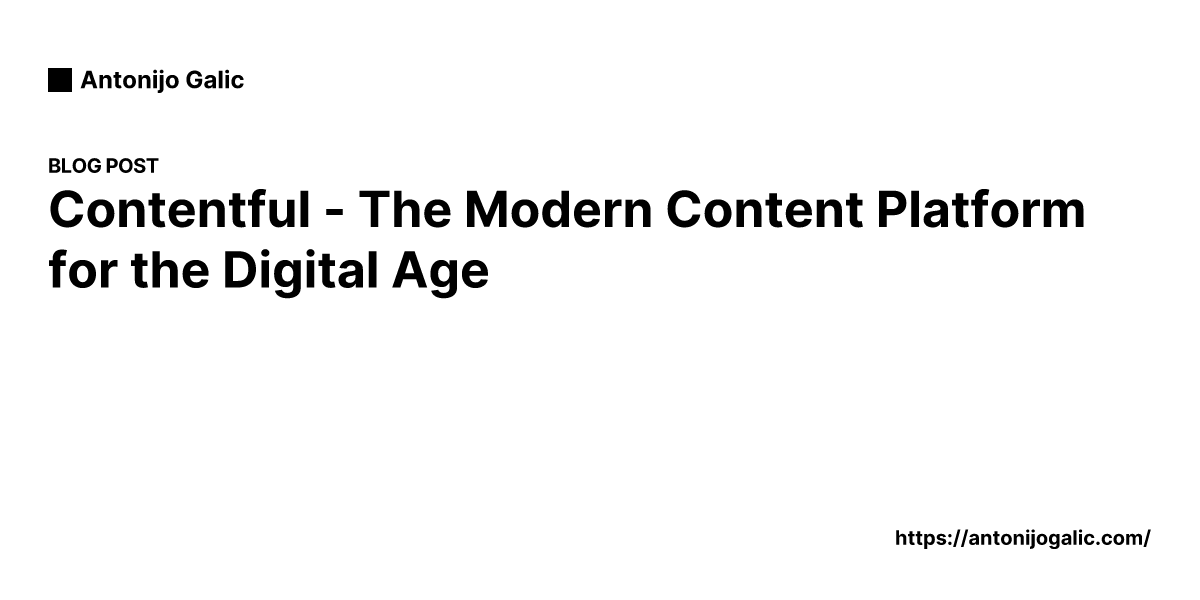 Contentful - The Modern Content Platform for the Digital Age | Antonijo ...